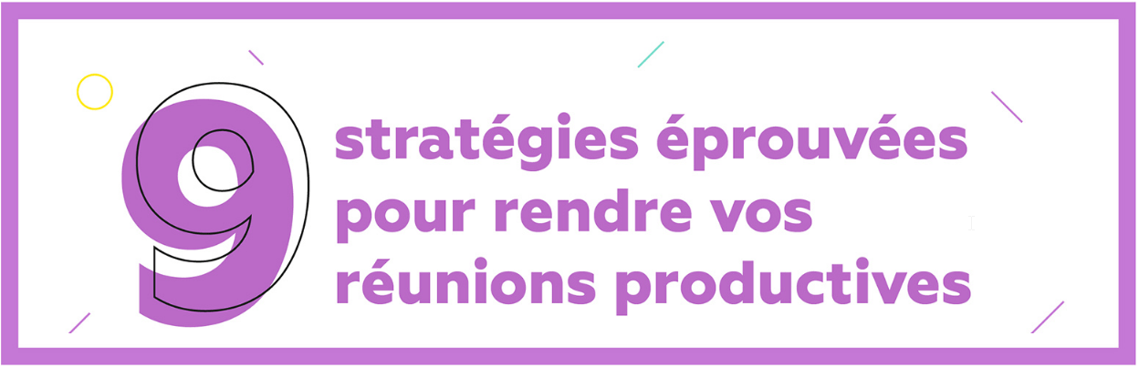9 stratégies éprouvées pour rendre vos réunions productives